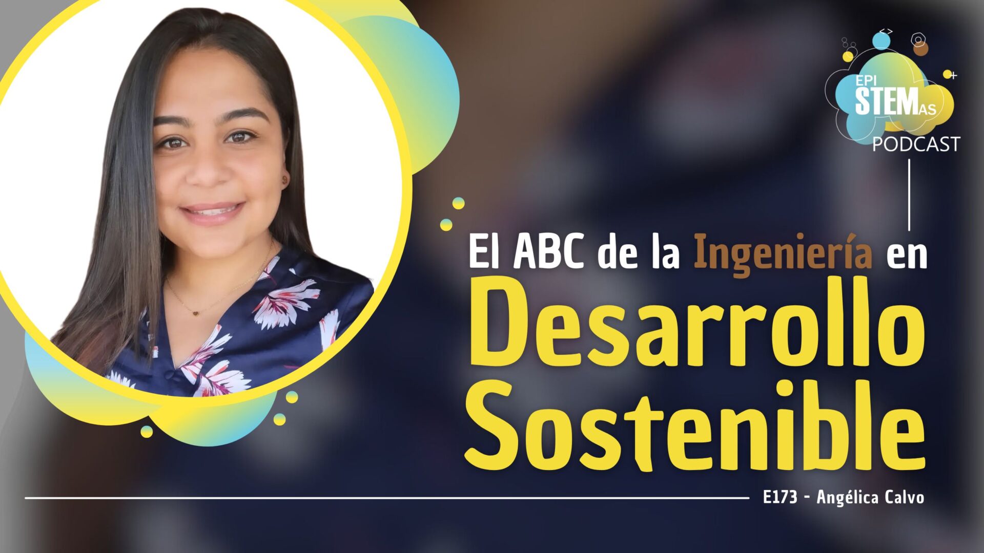 E173: Angélica Calvo - el ABC de la Ing. en Desarrollo Sostenible